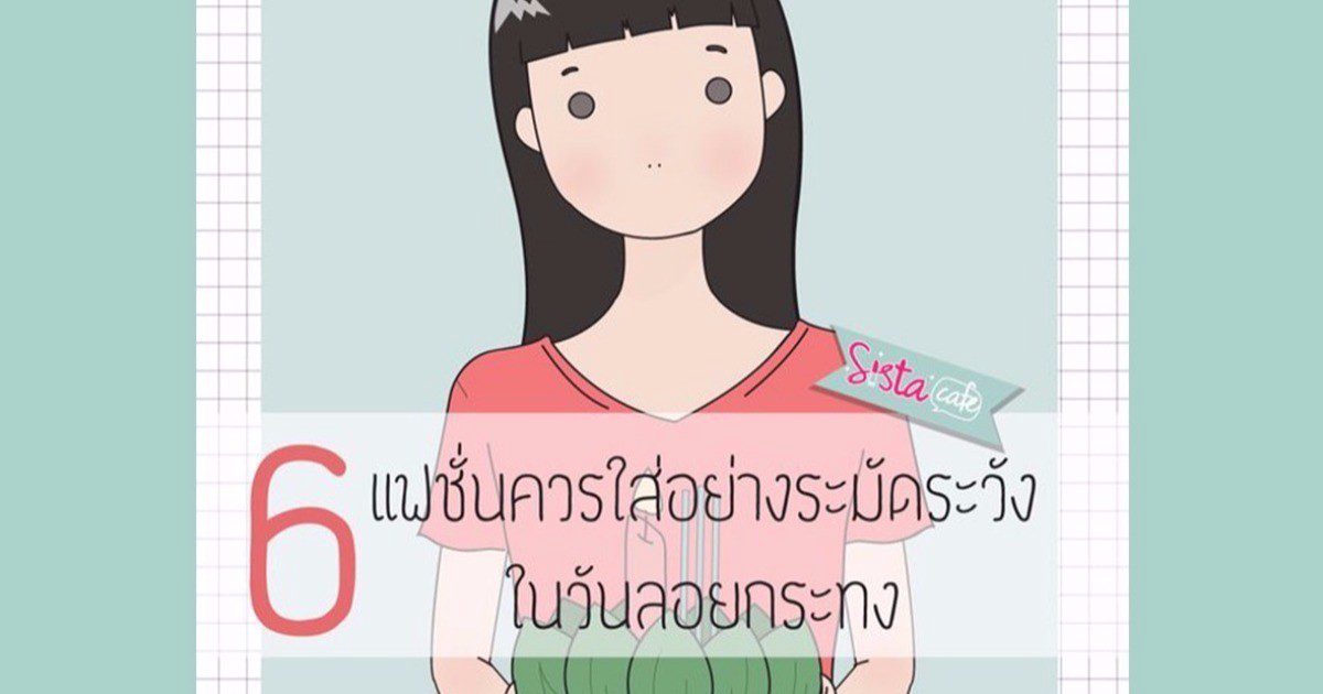 6 แฟชั่นที่ควรใส่อย่างระมัดระวังในวันลอยกระทง | บทความของ Nancy | SistaCafe ครบเครื่องเรื่องบิวตี้