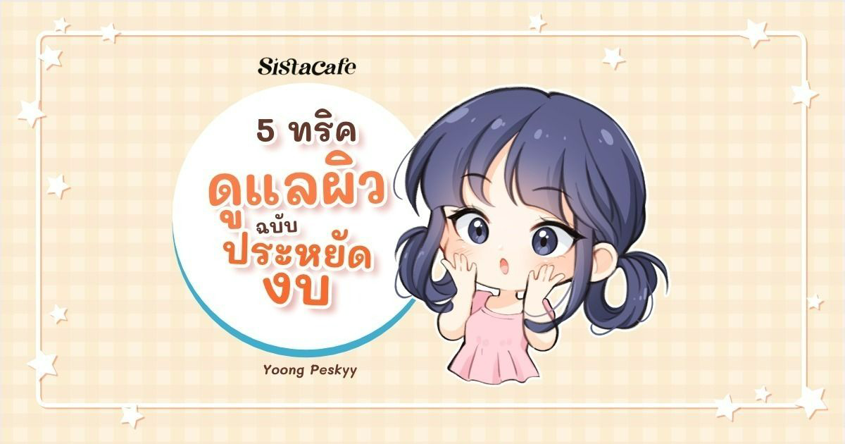 5 ทริค ดูแลผิวให้สวยปิ๊งง่าย ๆ แบบประหยัดงบ | บทความของ Yoong Peskyy | SistaCafe ครบเครื่อง ...