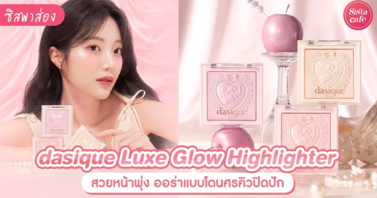 Dasique Luxe Glow Highlighter ไฮไลต์สวยหน้าพุ่ง ออร่าแบบโดนศรคิวปิดปัก ...